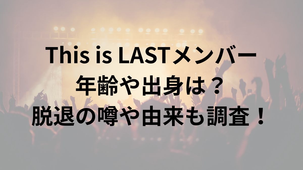 This is LASTメンバー年齢や出身は？脱退の噂や由来も調査！ | 音色びより