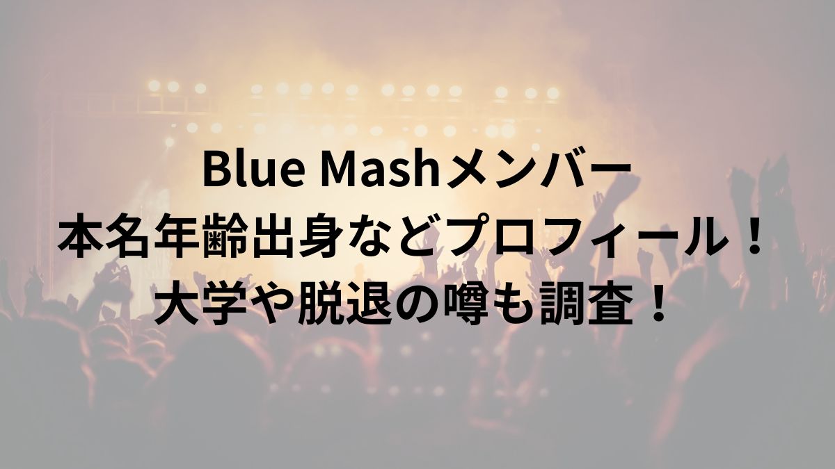 Blue Mashメンバー本名年齢出身などプロフィール！大学や脱退の噂も調査！ | 音色びより