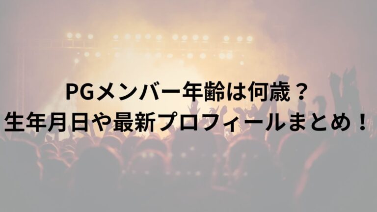 PGメンバー年齢は何歳？生年月日や最新プロフィールまとめ！ | 音色びより